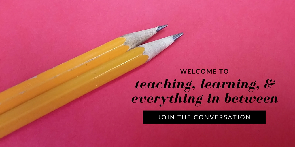 Welcome! – Teaching, Learning, & Everything In Between